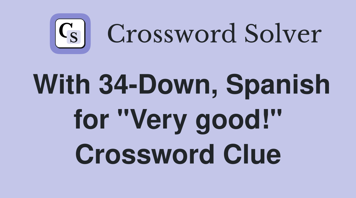 With 34-Down, Spanish for "Very good!" - Crossword Clue Answers - Crossword Solver